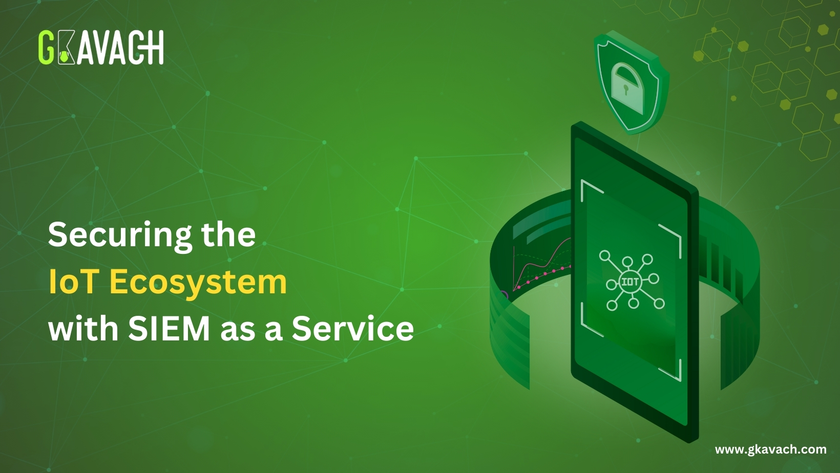 Securing the IoT Ecosystem with SIEM as a Service - GKavach Securing the IoT Ecosystem with SIEM as a Service - GKavach